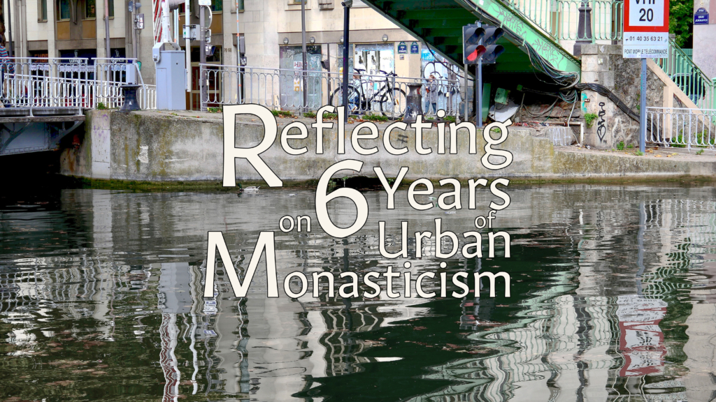 Reflecting on Six Years of Urban Monasticism - Urban Monastic